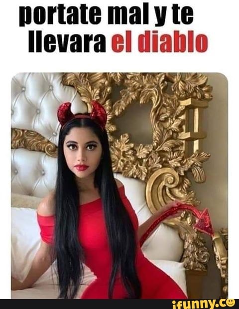 Portate mal y te llevara el diablo - iFunny