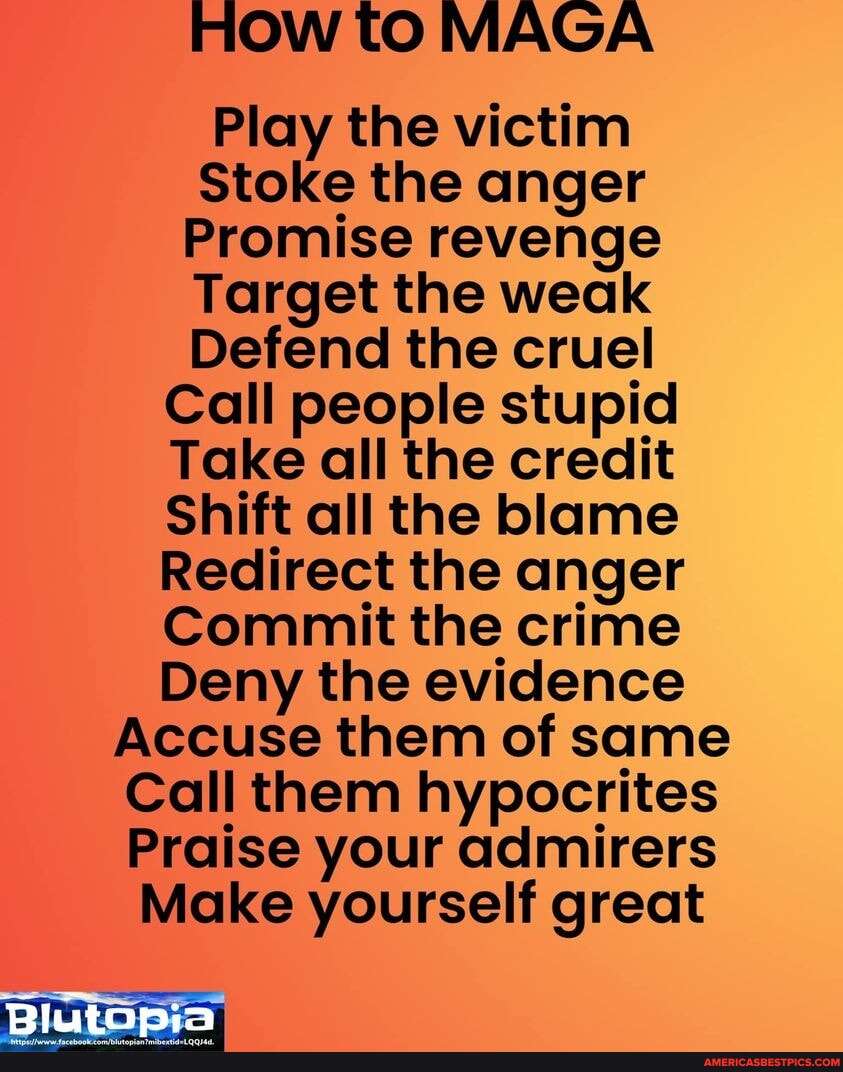 How to MAGA Play the victim Stoke the anger Promise revenge Target the ...