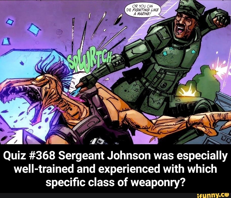 Quiz #368 Sergeant Johnson was especially well-trained and experienced ...