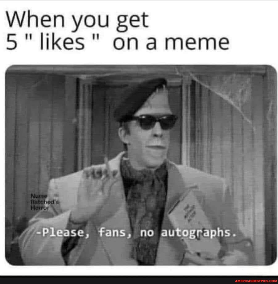 When you get on a meme -Please, fans, no autographs. - America’s best ...