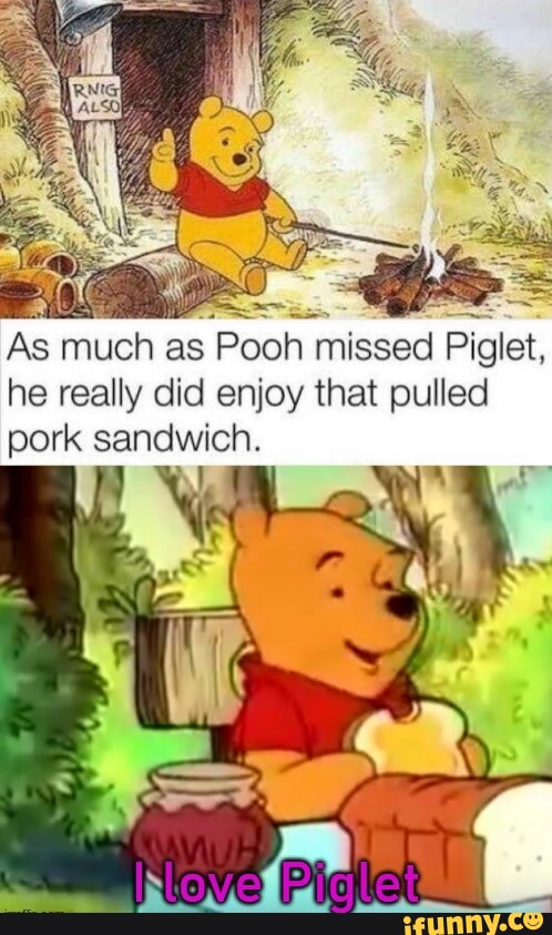 As much as Pooh missed Piglet, he really did enjoy that pulled pork ...