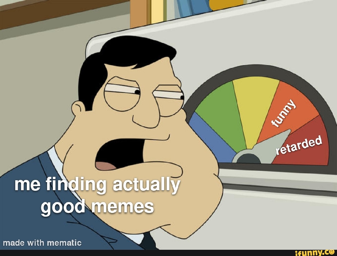 Me finding actually good memes made with - iFunny