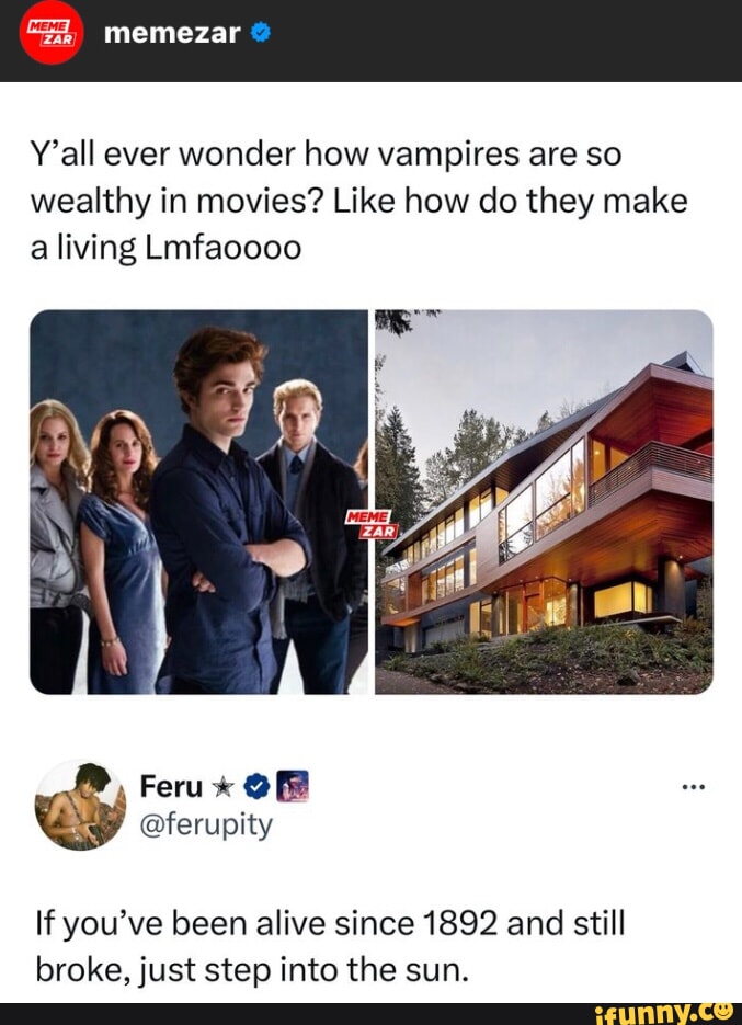 Memezar Y'all ever wonder how vampires are so wealthy in movies? Like ...