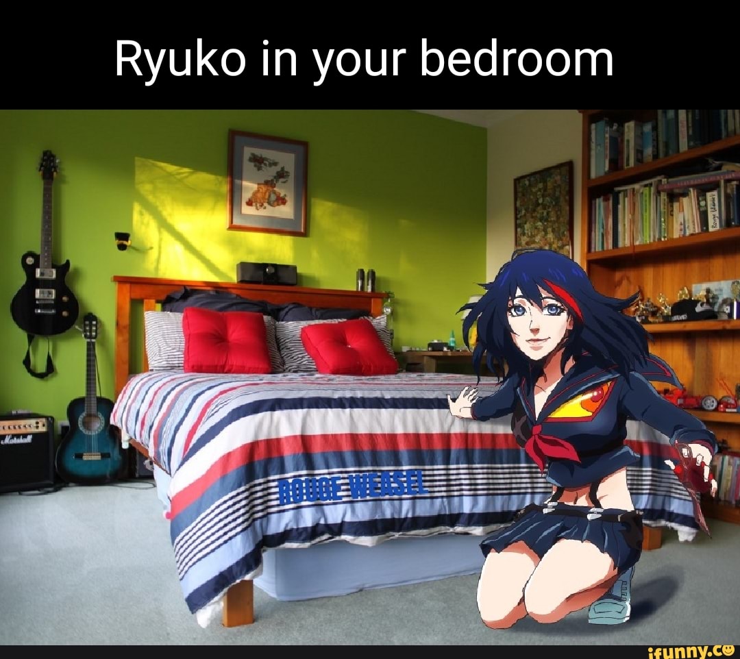 Ryuko in your bedroom - iFunny