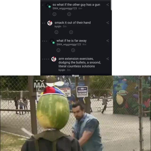 What if the other guy has a gun smack it out of their hand What if he ...