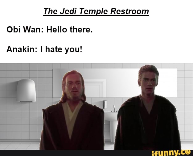 The Jedi Temple Restroom Obi Wan: Hello there. Anakin: I hate you! - iFunny