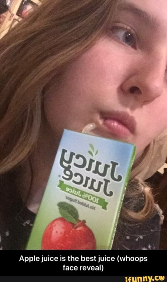 Applejuice is the best juice (whoops face reveal) - Apple juice is the ...