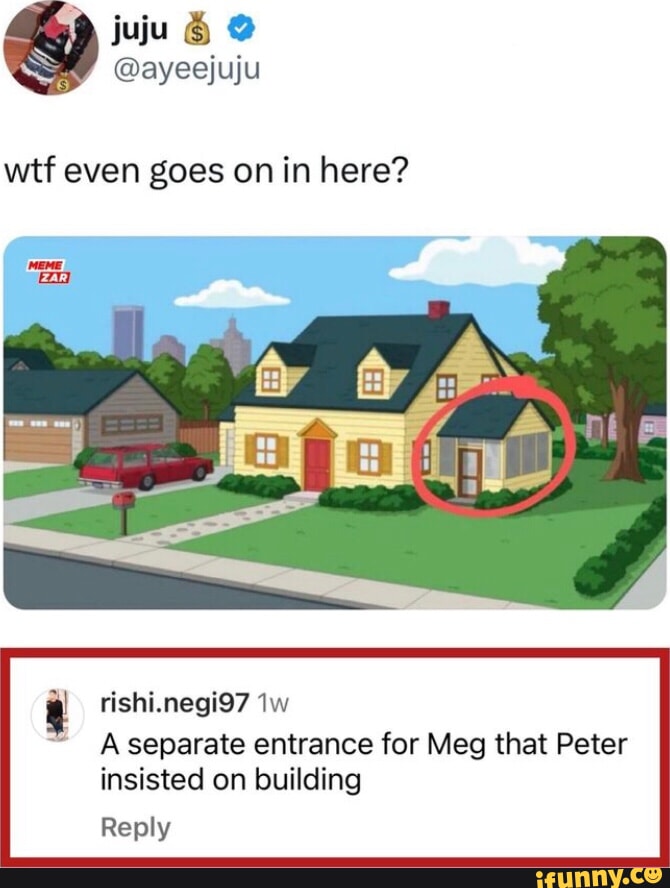 Wit? even goes on in here? rishi.negi97 A separate entrance for Meg ...