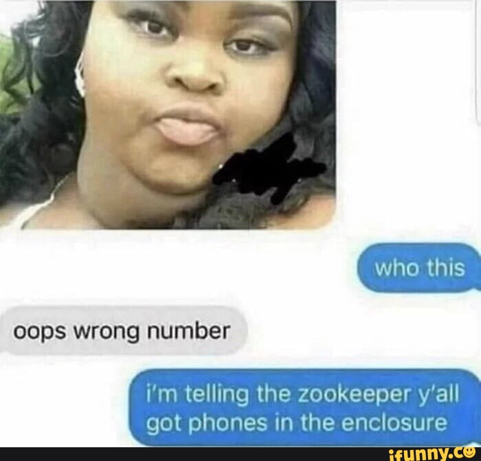 I who this oops wrong number i'm telling the zookeeper y'all got phones in the enclosure - iFunny
