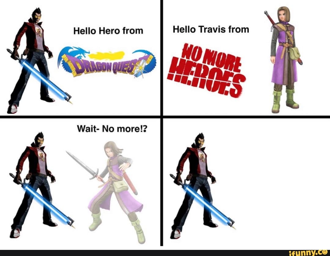 Hello Hero from Hello Travis from Wait- No more!? rear - iFunny