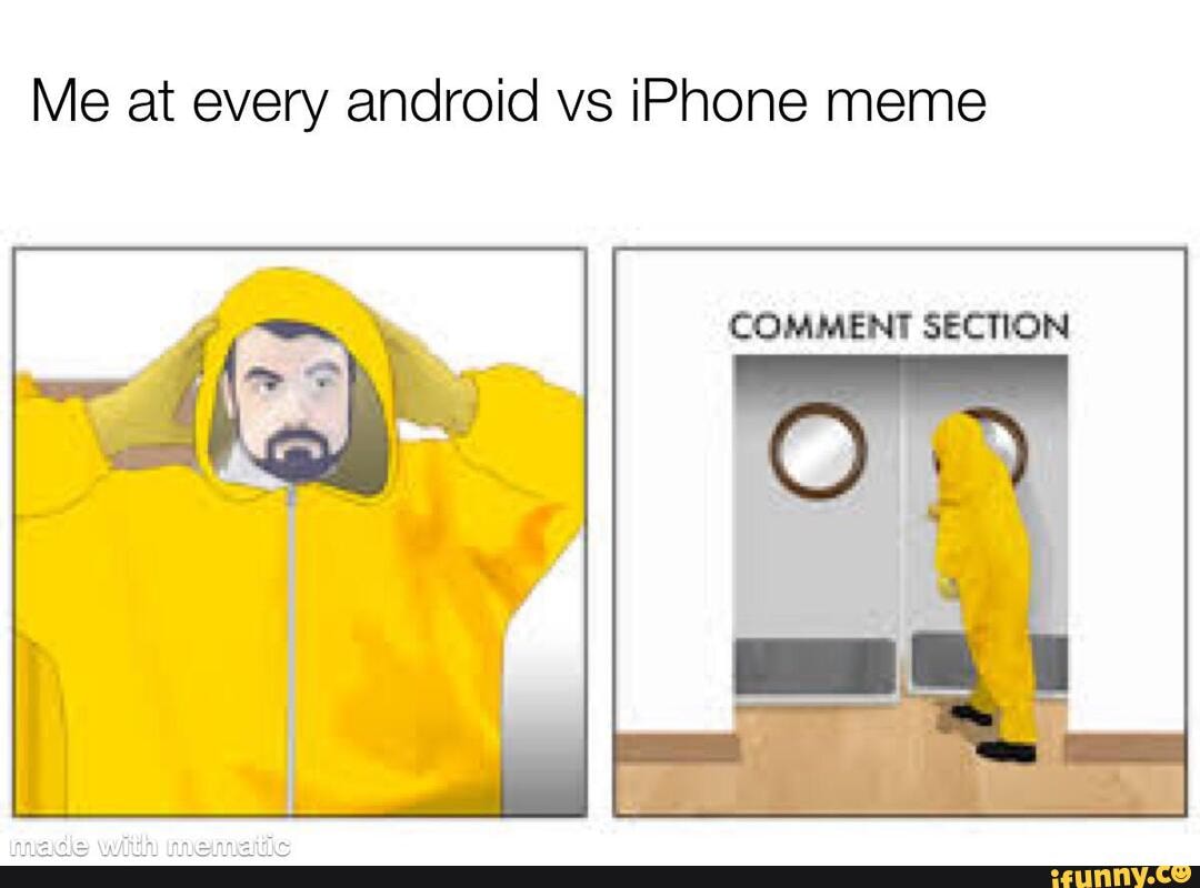 Me at every android vs iPhone meme COMMENT SECTION - iFunny