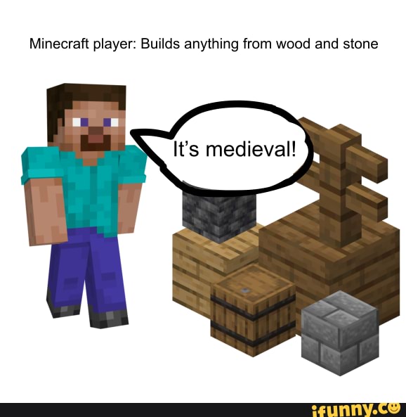 Minecraft player: Builds anything from wood and stone It's medieval ...
