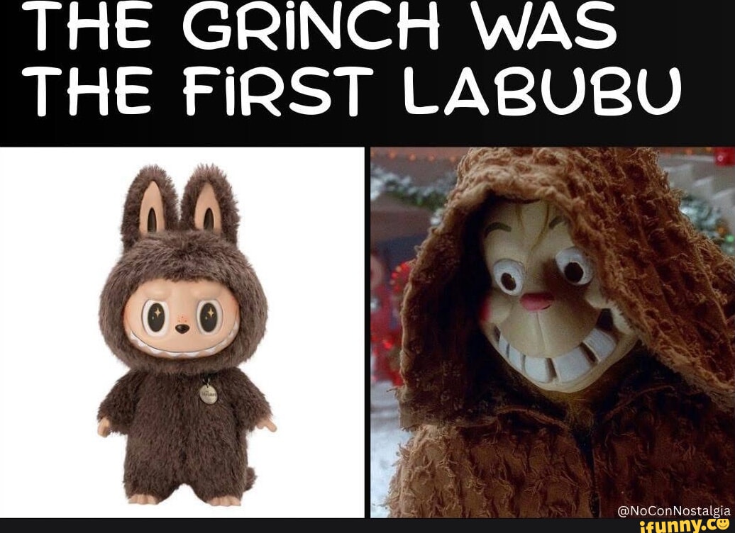 THE GRINCH WAS THE FIRST LABUBU Wy @NoConNostalgia - iFunny