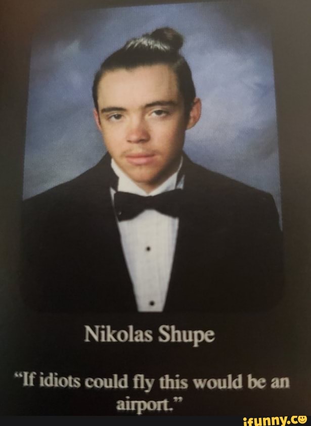 Nikolas Shupe "If idiots could fly this would be an airport." - iFunny