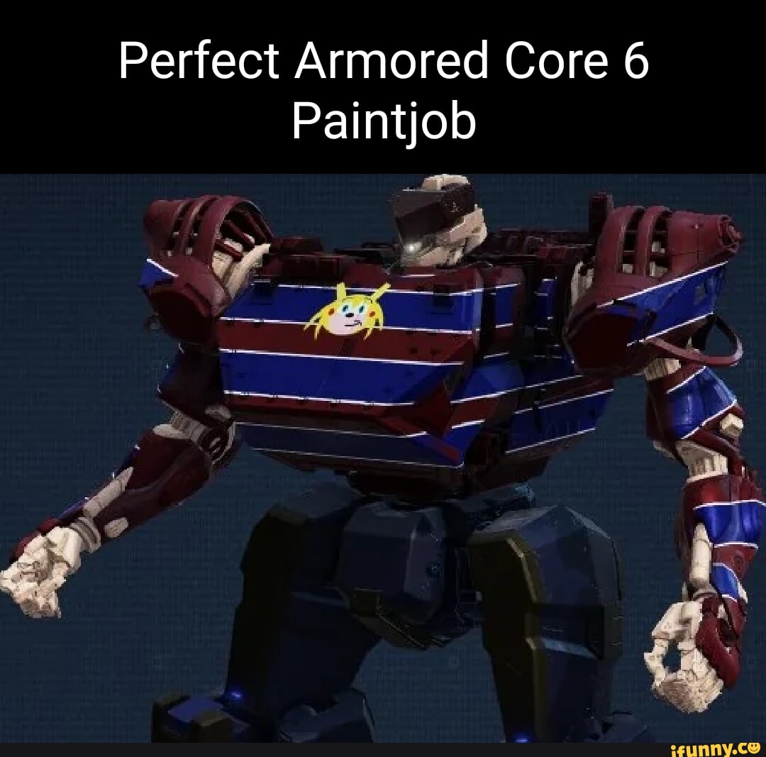 Perfect Armored Core 6 Paintjob I - iFunny