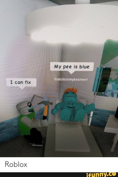 Roblox - My pee is blue mo can fix Roblox - iFunny