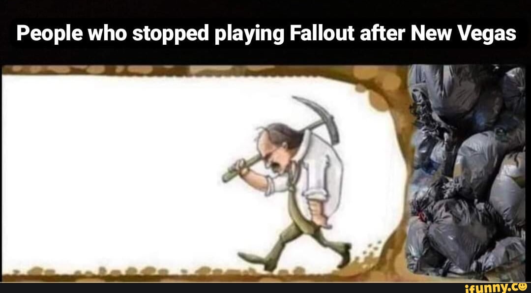 People who stopped playing Fallout after New Vegas - iFunny