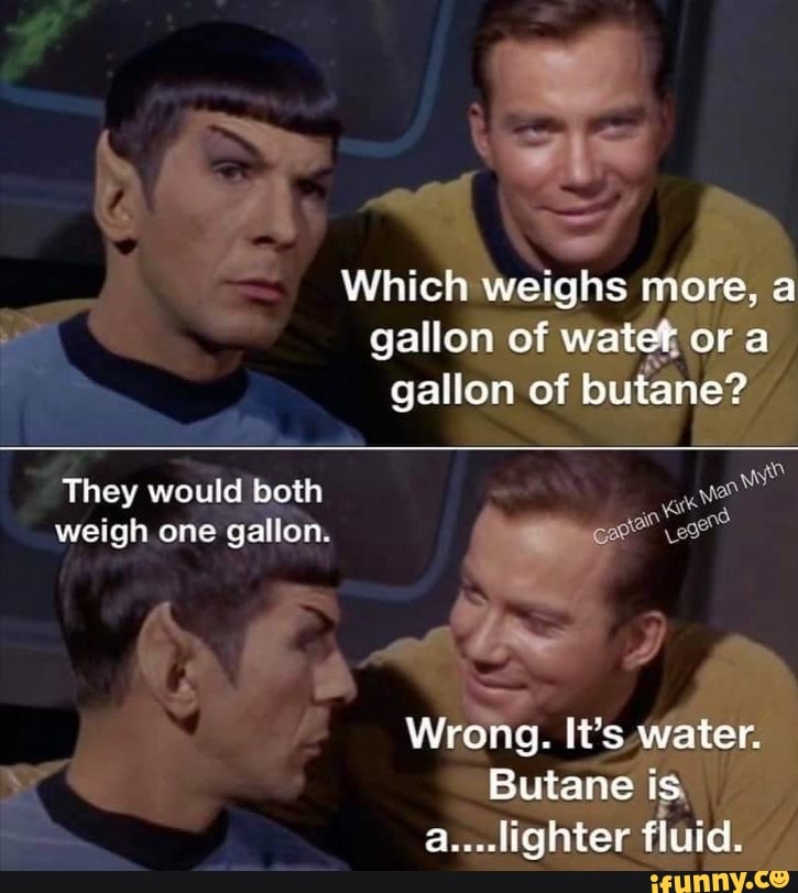 Which weighs more, a gallon of watet or a gallon of butane? They would ...
