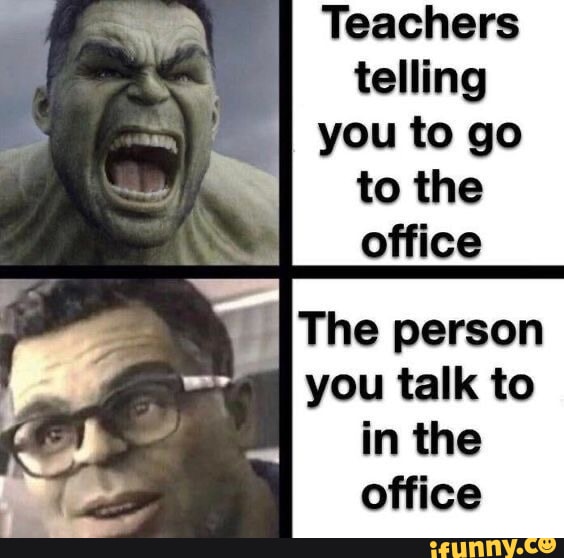 Teachers telling I you to go to the office The person you talk to in ...