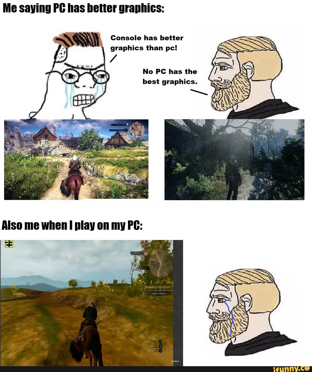 Me saying PC has better granhics: Console has better graphics than pc ...