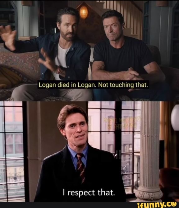 Lrespect that 'Logan died Logan. Not touching that. - iFunny