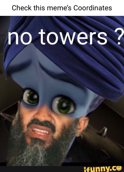Check this meme's Coordinates no towers.? - iFunny