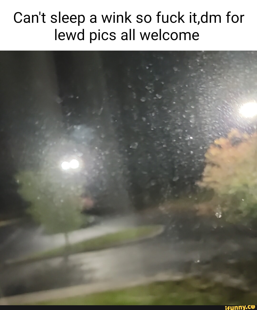 Can't sleep a wink so fuck it,dm for lewd pics all welcome - iFunny