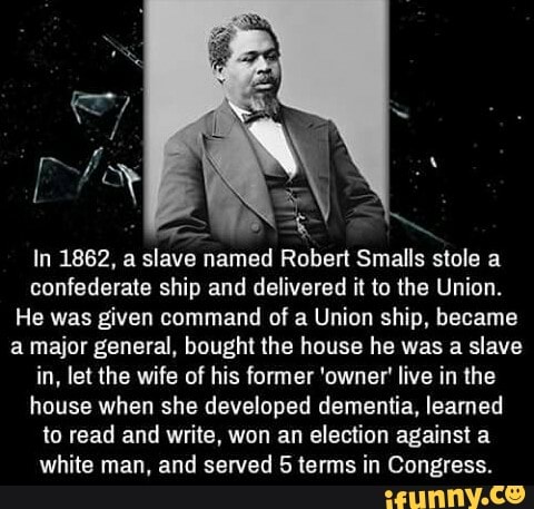 In 1862, a slave named Robert Smalls stole a confederate ship and ...