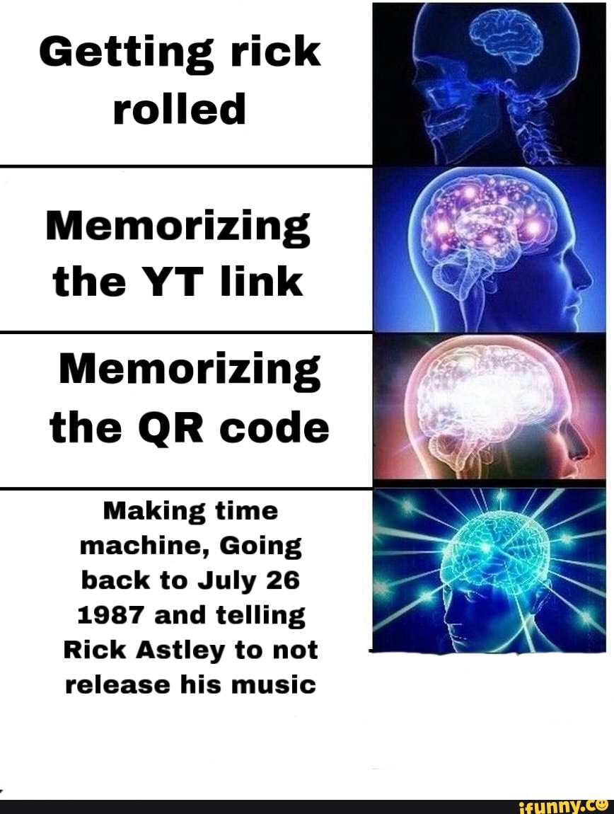 Getting rick rolled Memorizing the YT link Memorizing the QR code ...