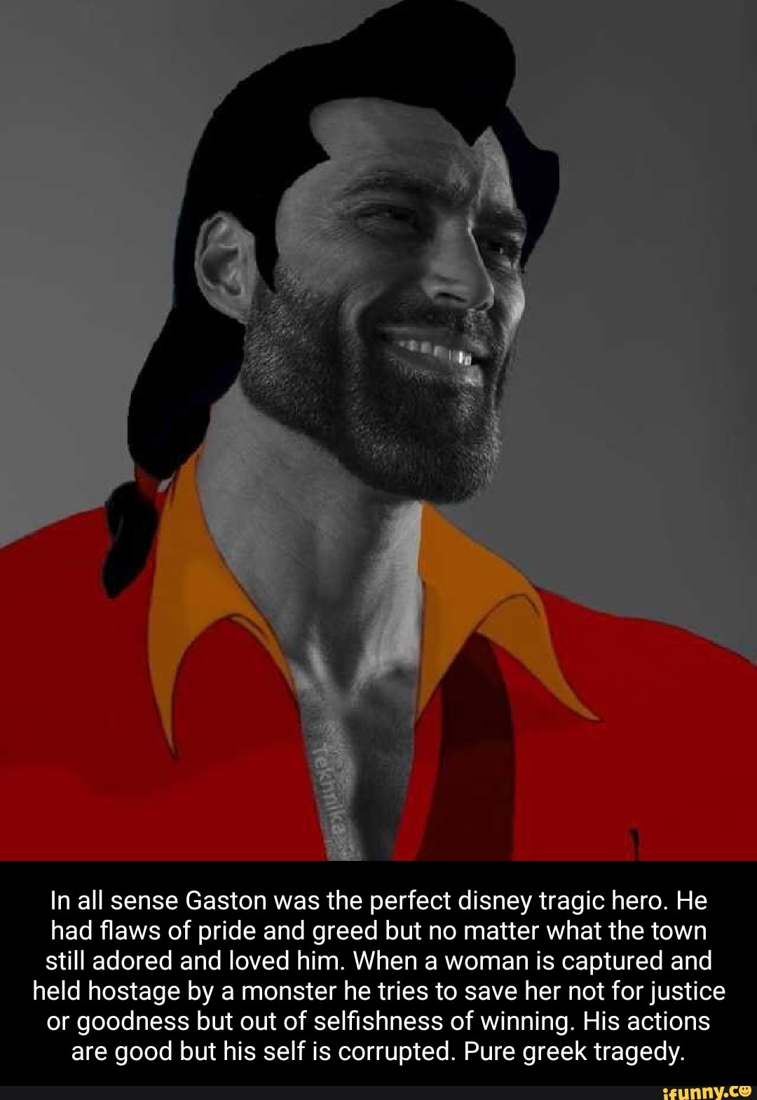 In all sense Gaston was the perfect disney tragic hero. He had flaws of ...