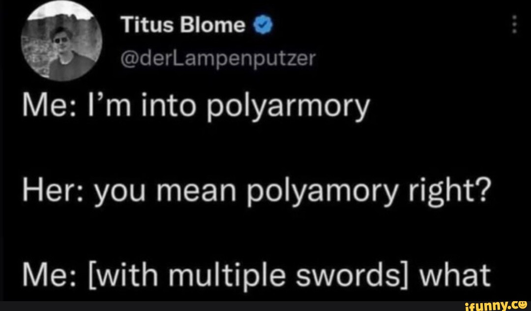 Titus Blome @derLampenputzer Me: I'm into polyarmory Her: you mean ...