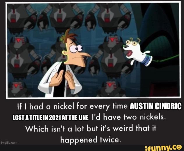 If I Had A Nickel For Every Time AUSTIN CINDRIC LOST ATITLEIN 2021 AT 