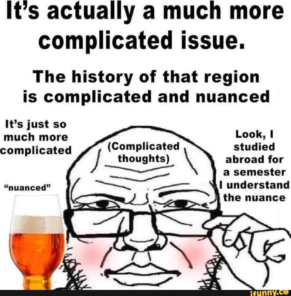 It's actually a much more complicated issue. The history of that region ...