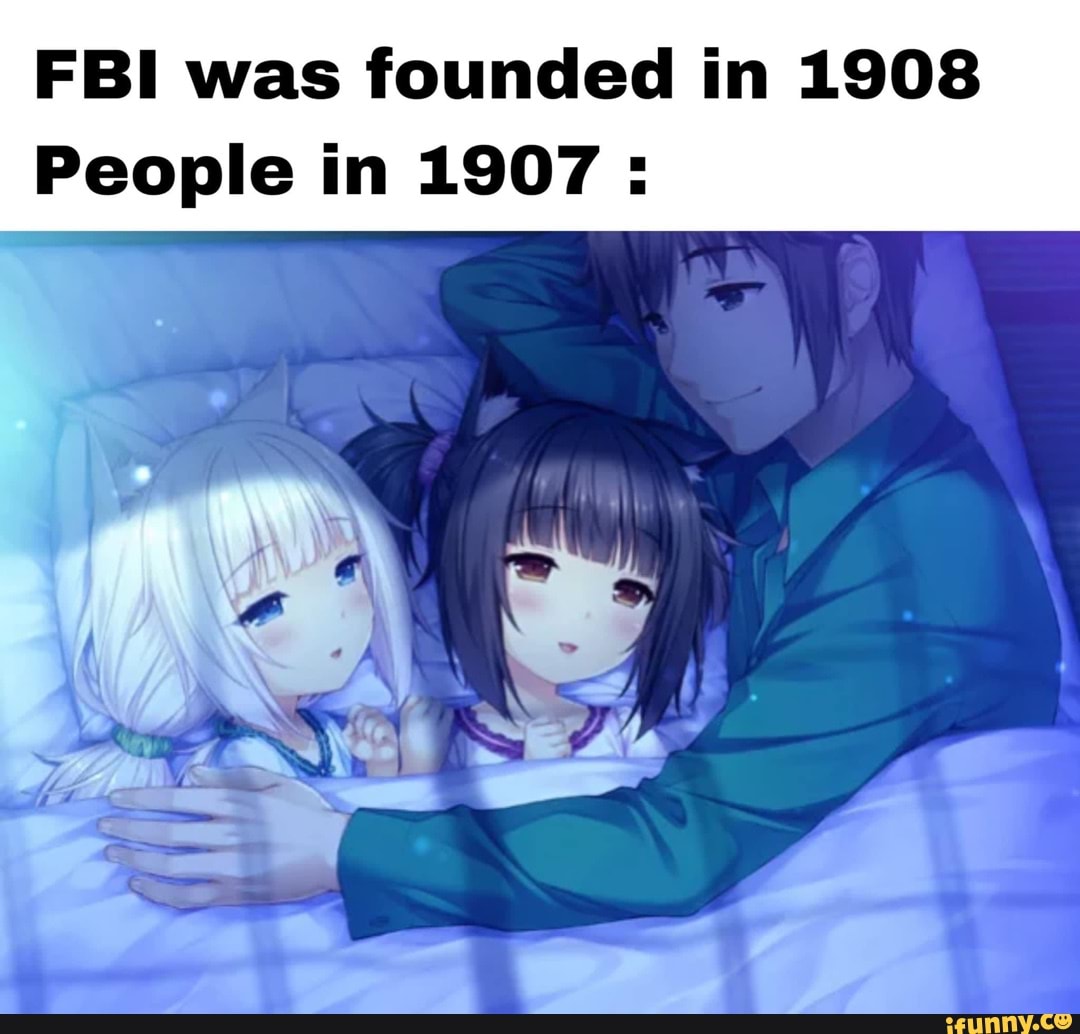 FBI was founded in 1908 People in 1907 : - iFunny