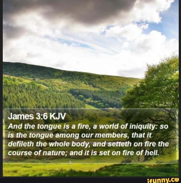 James KJV And the tongue is a fire, a world of iniquity: so is the ...
