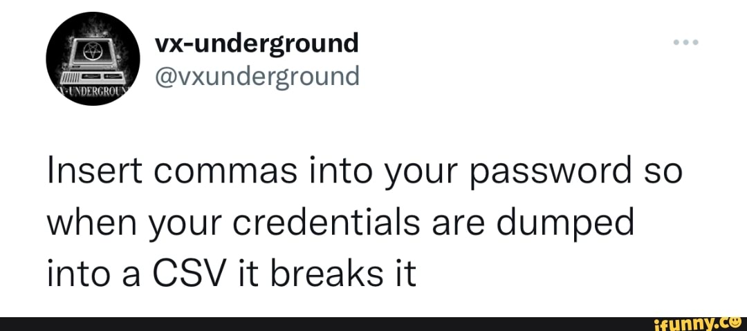 @vxunderground Insert commas into your password so when your ...