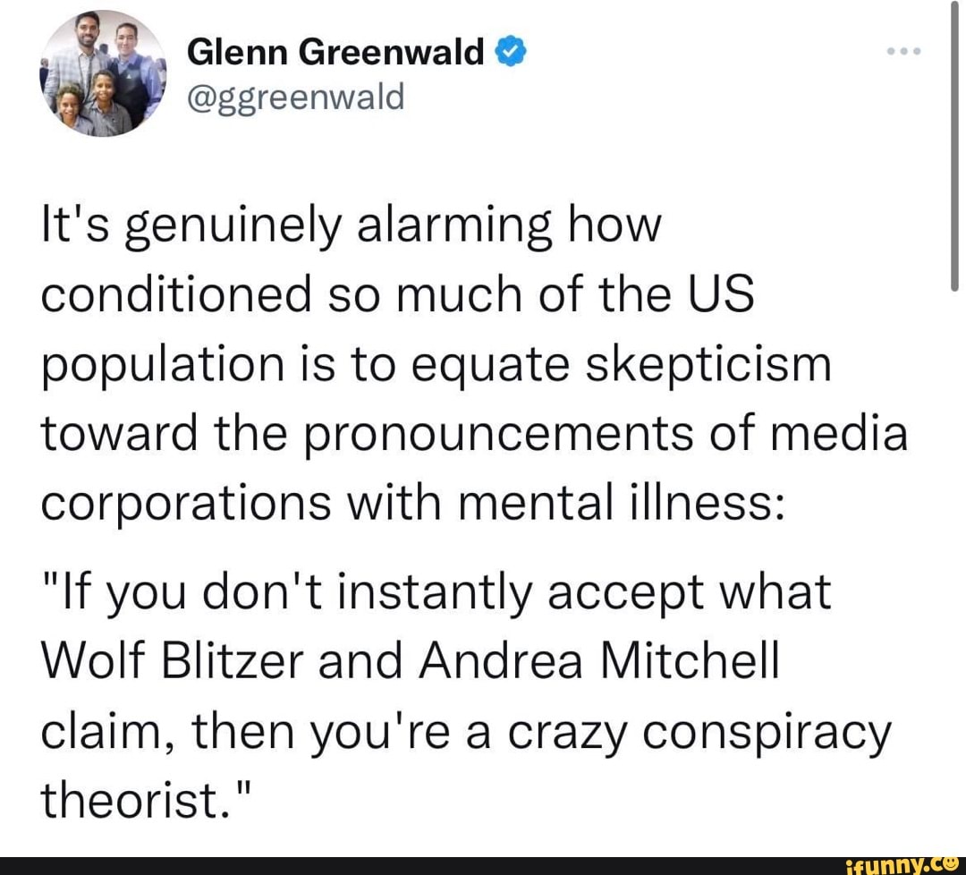 Glenn Greenwald @ggreenwale It's genuinely alarming how conditioned so ...
