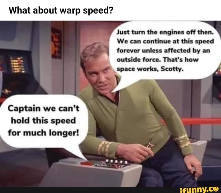 What about warp speed? Just turn the engines off then. We can continue ...
