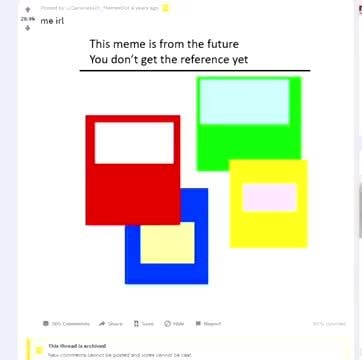 This meme is from the future You don't get the reference yet - )