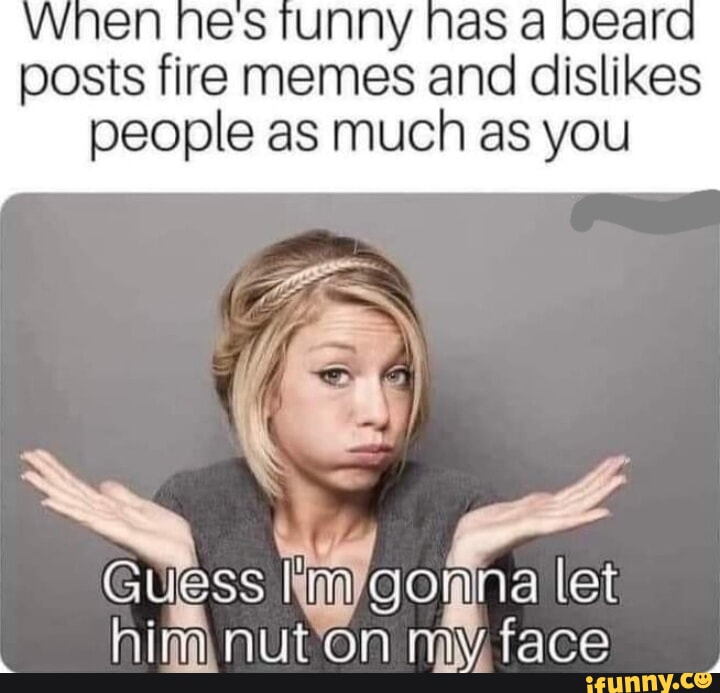 Winen runny nas a beard posts fire memes and dislikes people as much as ...
