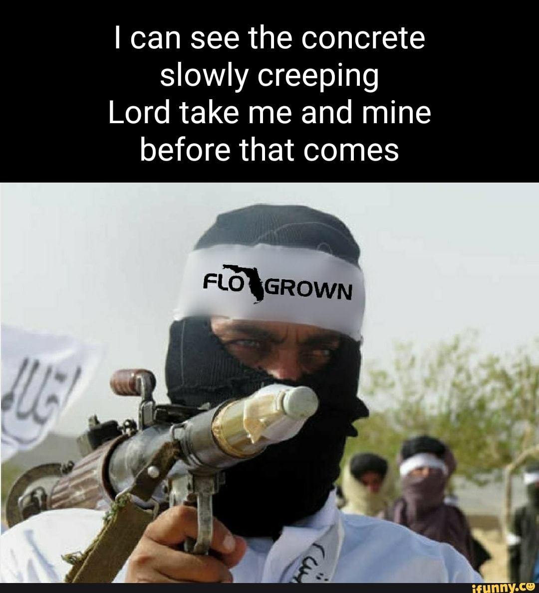I can see the concrete slowly creeping Lord take me and mine before ...
