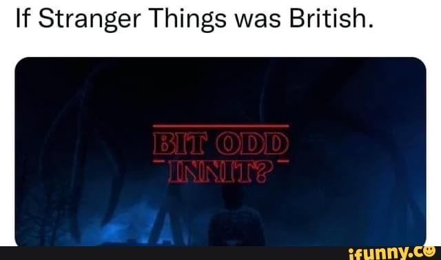 If Stranger Things was British. - iFunny