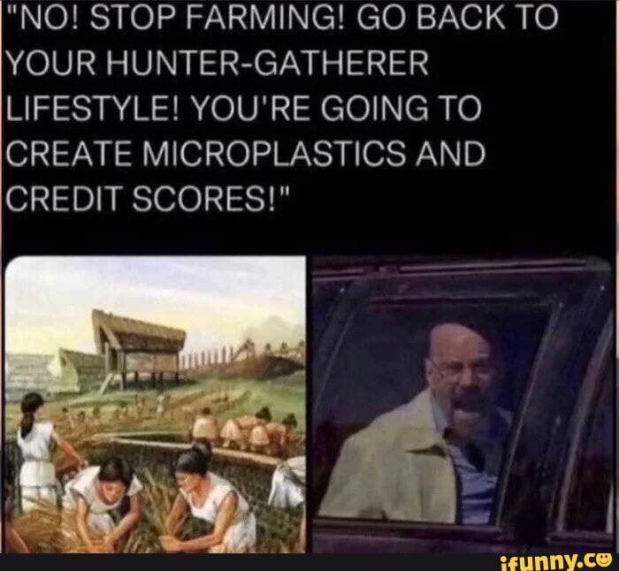 "NO! STOP FARMING! GO BACK TO YOUR HUNTER-GATHERER LIFESTYLE! YOU'RE ...
