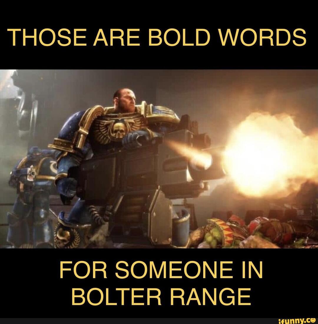40k memes aka Memehammer 40,000 - THOSE ARE BOLD WORDS LE FOR SOMEONE ...
