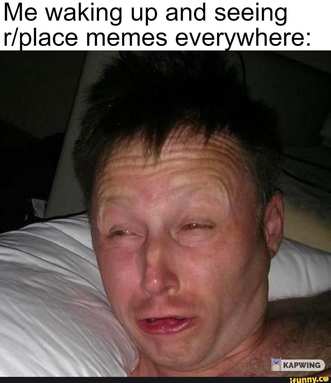 Me waking up and seeing memes eve here: - iFunny
