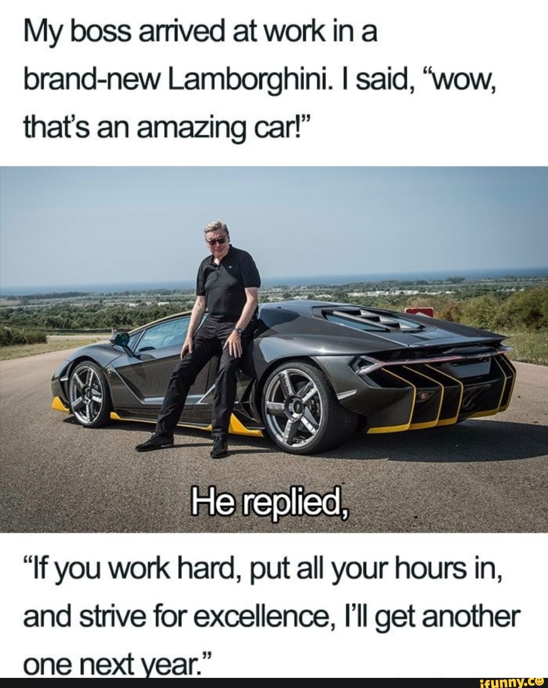 My boss arrived at work in a brand-new Lamborghini. I said, "wow, that ...