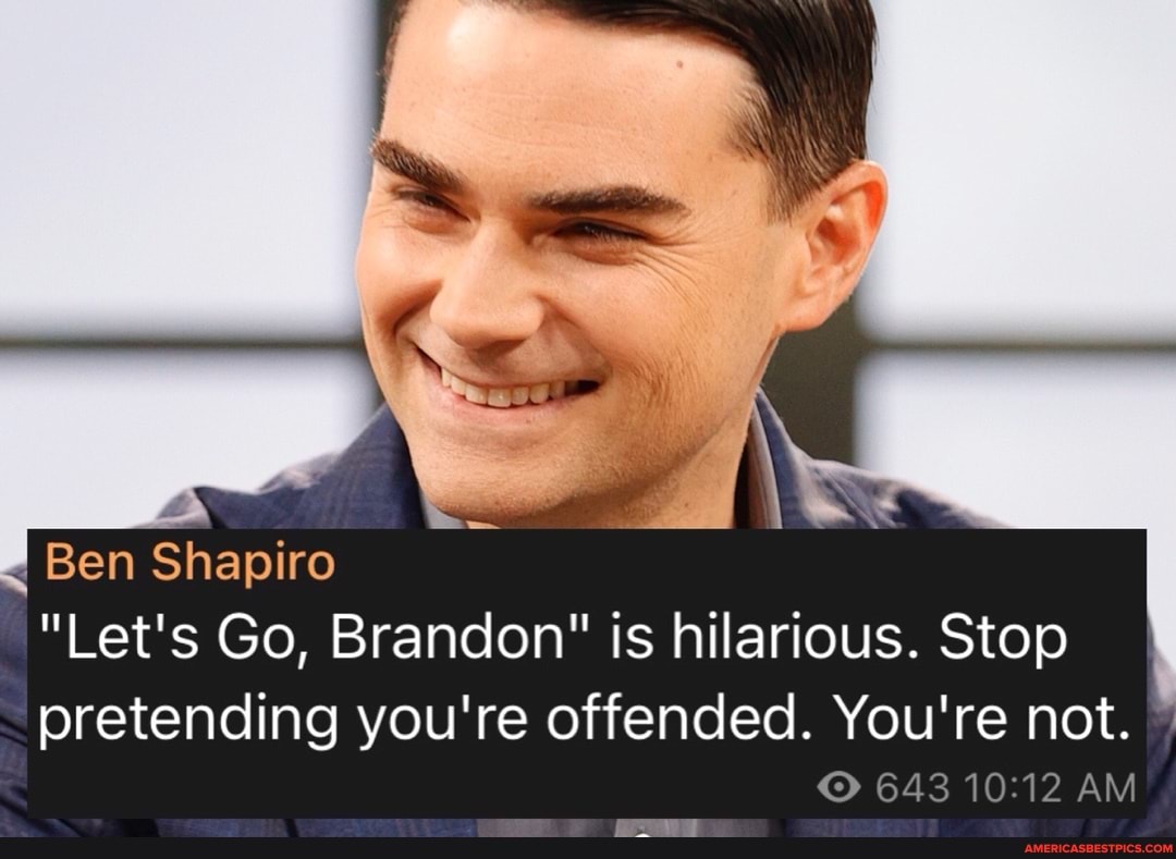 Ben Shapiro "Let's Go, Brandon" is hilarious. Stop pretending you're ...