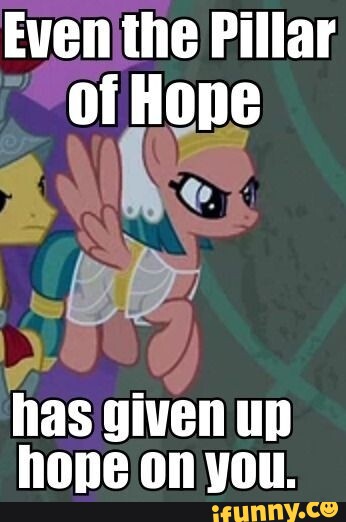 Even the Pillar of Hope has given up hope on you. - iFunny