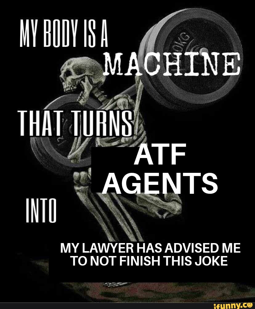 MACHINE THAT TURNS ATF AGENTS MY LAWYER HAS ADVISED ME TO NOT FINISH ...
