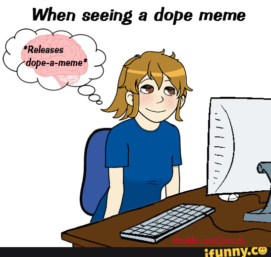 When seeing a dope meme - When seeing a dope meme - iFunny